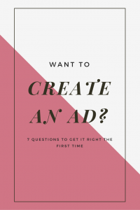 Want to Create an Ad? 7 Questions to Get it Right the First Time